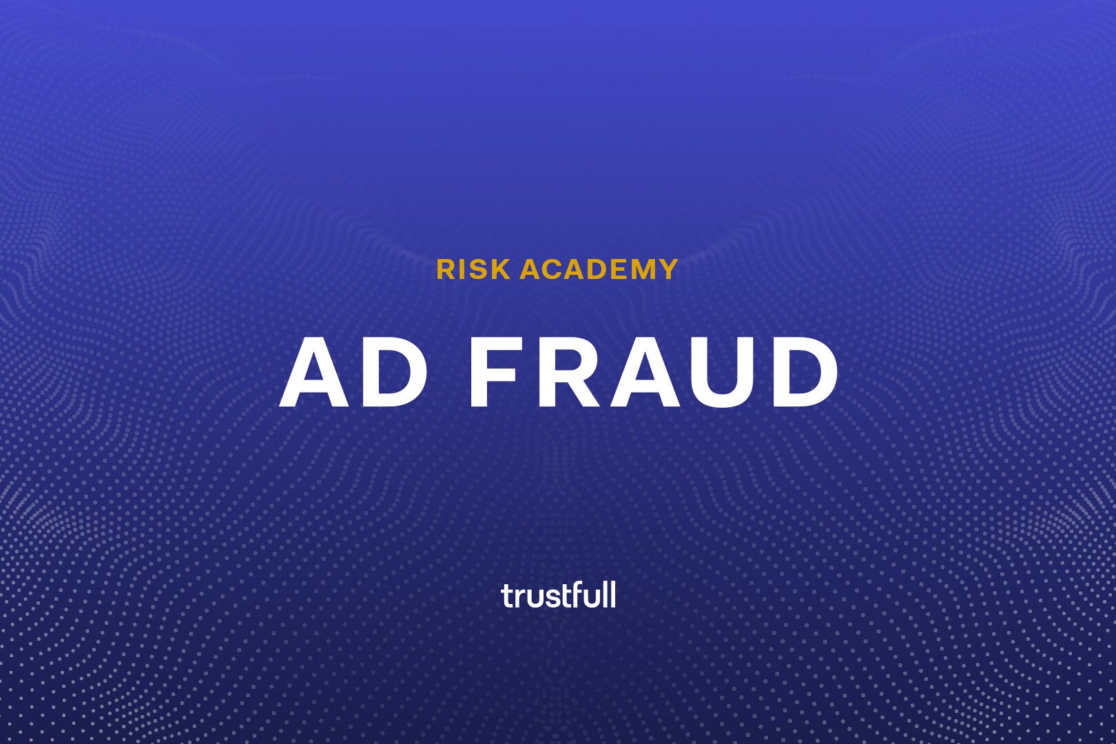 Ad Fraud, Affiliate Fraud and Lead Fraud: Guide to Prevention and Detection