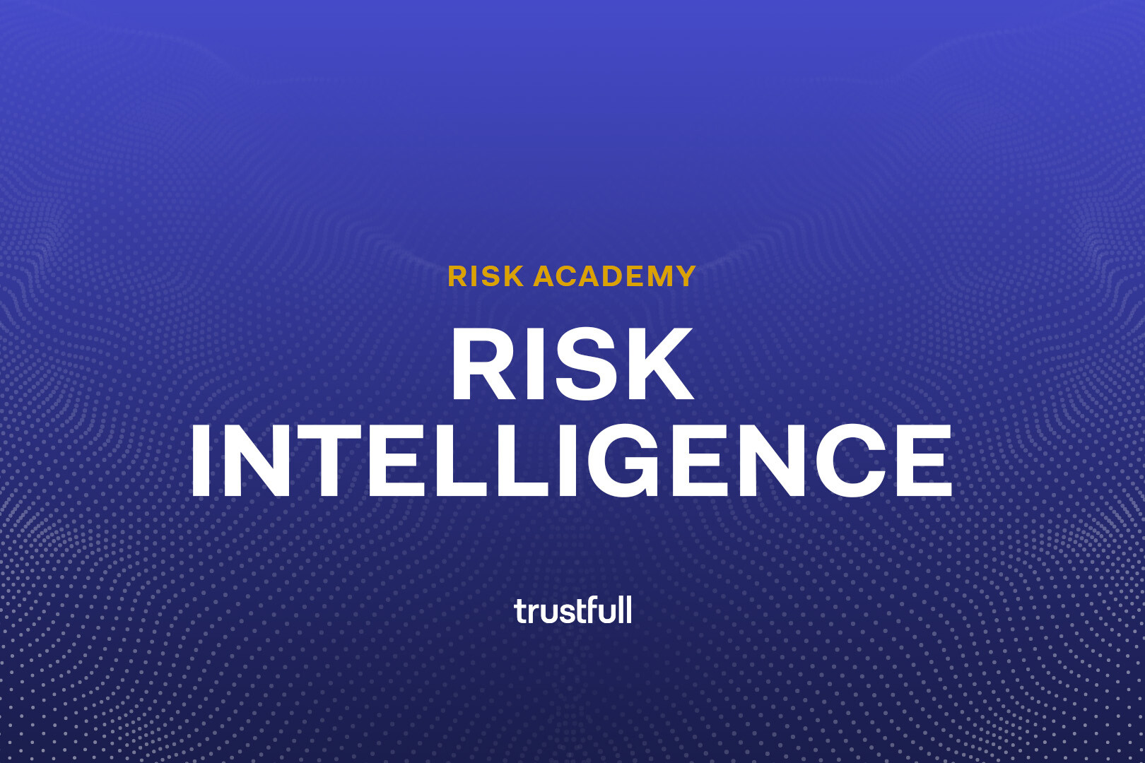 Risk Intelligence: the Blueprint to Advanced Fraud Prevention