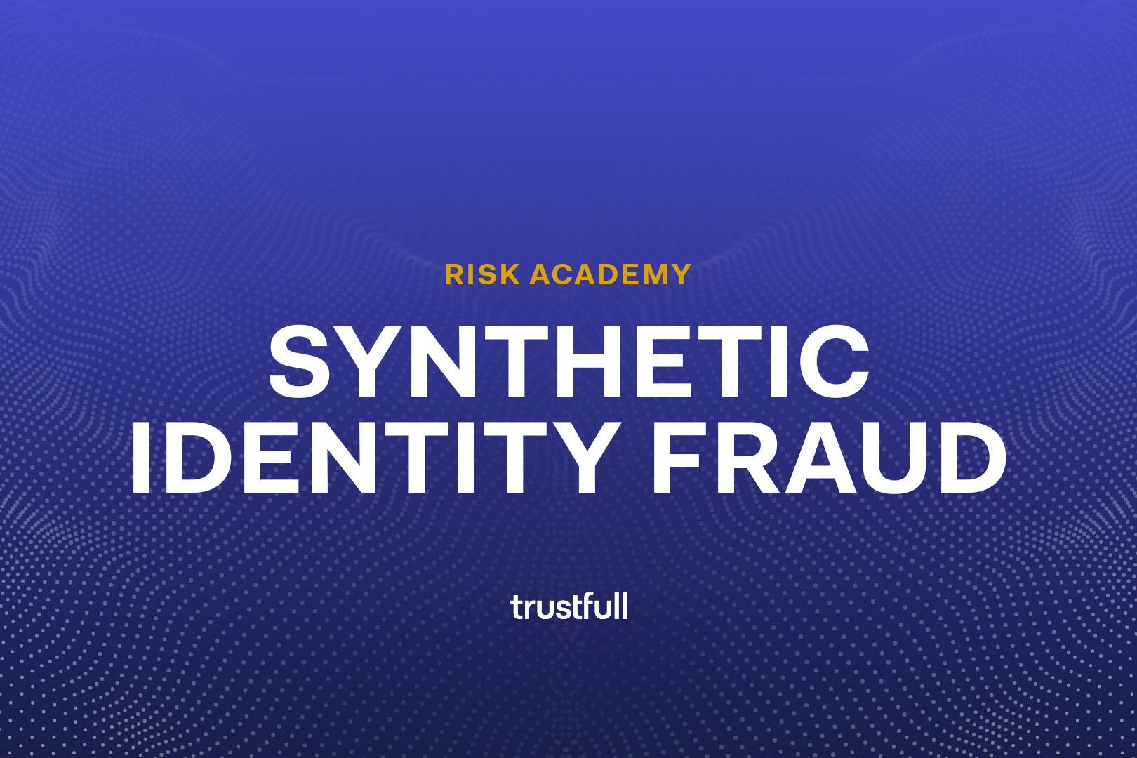 Synthetic Identity Fraud: What You Need to Know